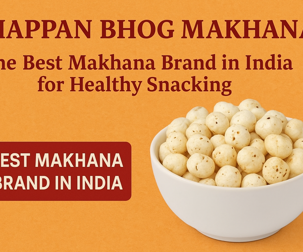 Chappan Bhog Makhana – The Best Makhana Brand in India for Healthy Sna