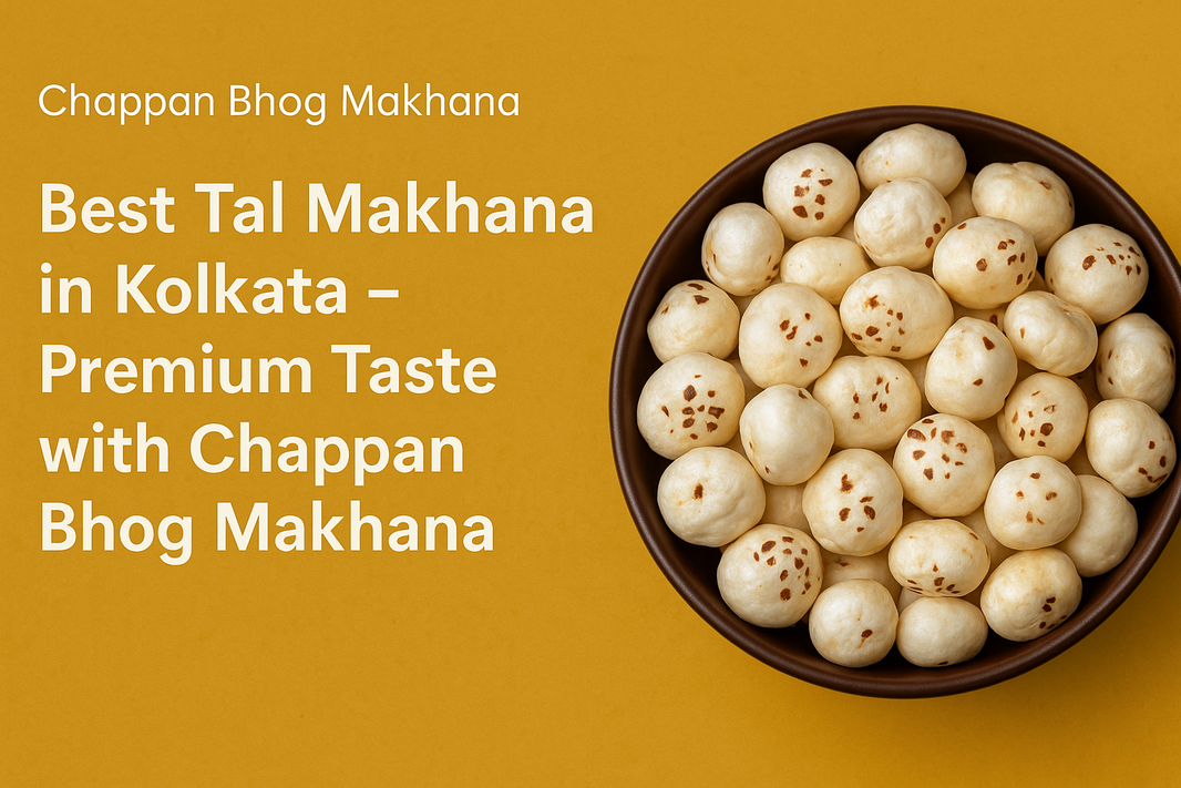 Best Tal Makhana in Kolkata – Premium Taste with Chappan Bhog Makhana
