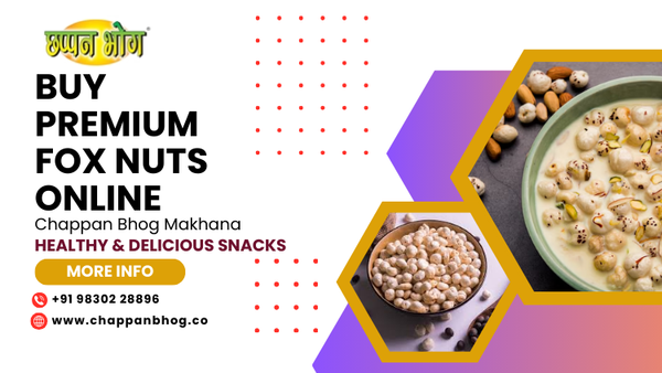 Buy Premium Fox Nuts Online | Chappan Bhog Makhana: Healthy & Deliciou