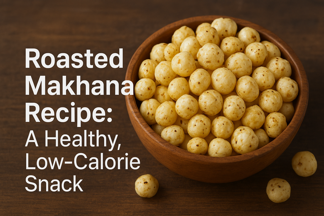 Roasted Makhana Recipe: A Healthy, Low-Calorie Snack – Chappan Bhog